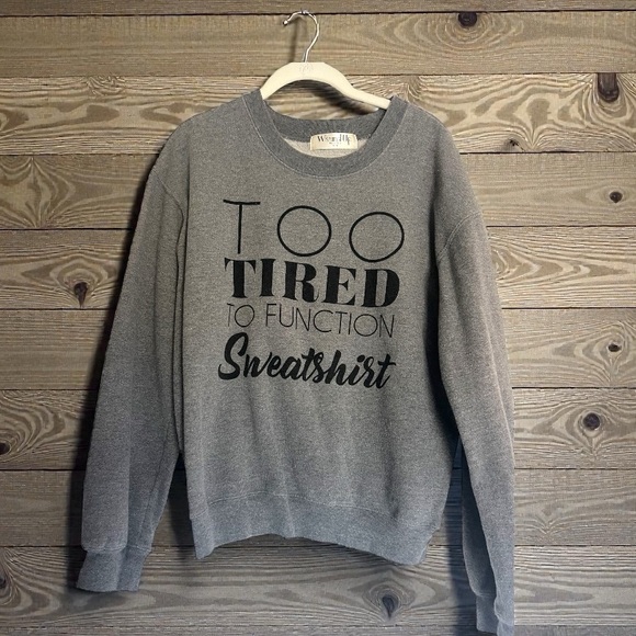 Wound Up | Tops | Too Tired To Function Sweatshirt M | Poshmark